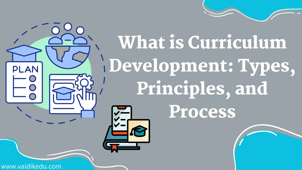 What is Curriculum Development: Types, Principles, and Process - Vaidik Eduservices