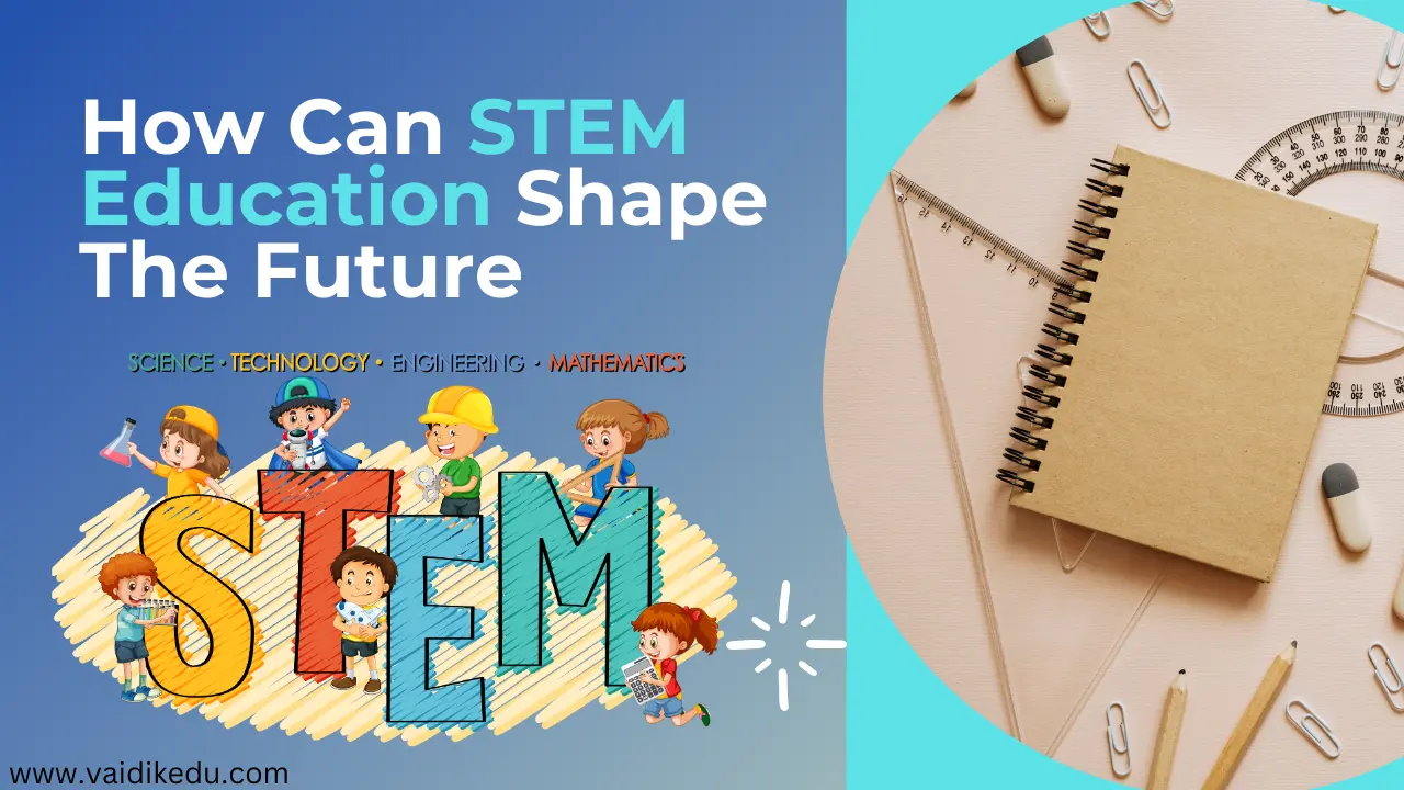 How Can STEM Education Shape The Future? - Vaidik Eduservices