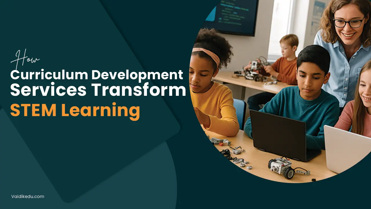 How Curriculum Development Services Transform STEM Learning - Vaidik Eduservices